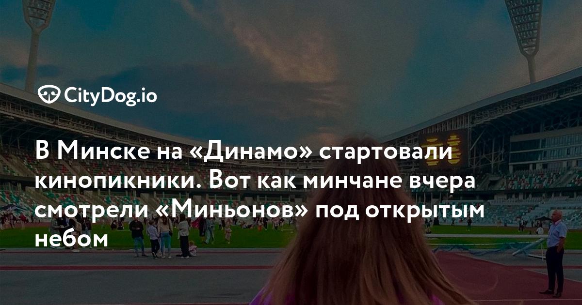 6 июля 2023 года на минском стадионе «Динамо» открыли сезон кинопикников - CityDog.io