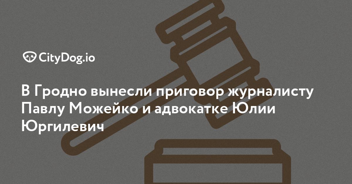 Журналист Павел Можейко и адвокатка Юлия Юргилевич получили по 6 лет лишения свободы - CityDog.io